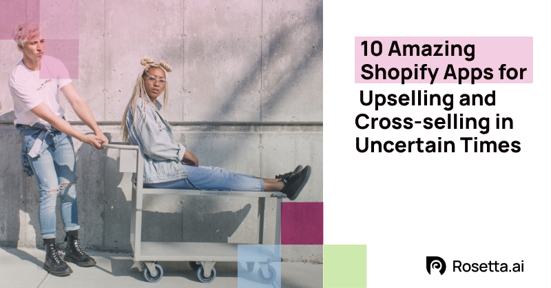 Rosetta.ai - 10 Amazing Shopify Apps for Upselling and Cross-selling in Uncertain Times